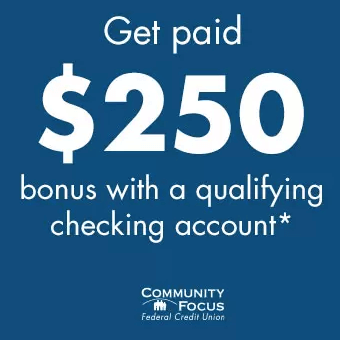 Community Focus FCU: $250 Checking Bonus + $50 Referrals